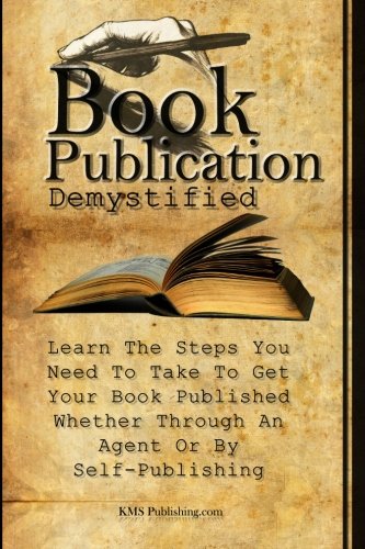 Book Publication Demystified: Learn The Steps You Need To Take To Get Your Book Published ...