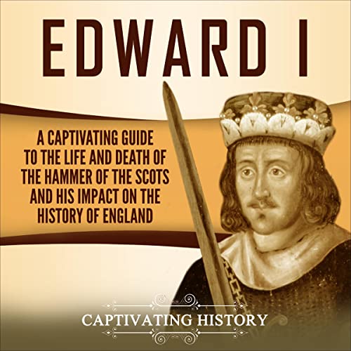 Edward I: A Captivating Guide to the Life and Death of the Hammer of ...