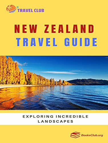 New Zealand Travel Guide: Exploring Incredible Landscapes eBook : Club ...