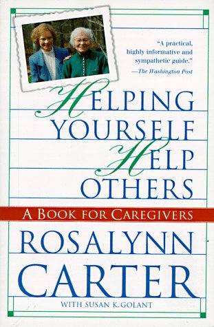 Helping Yourself Help Others: A Book for Caregivers: Carter, Rosalynn ...