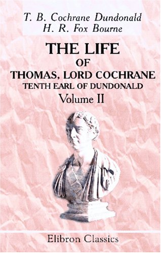 The Life of Thomas, Lord Cochrane, Tenth Earl of Dundonald: Volume 2 ...