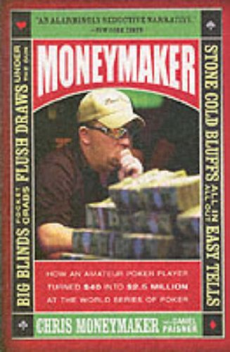 Moneymaker: How an Amateur Poker Player Turned $40 into $2.5 Million at ...