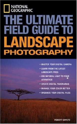 National Geographic: The Ultimate Field Guide to Landscape Photography ...