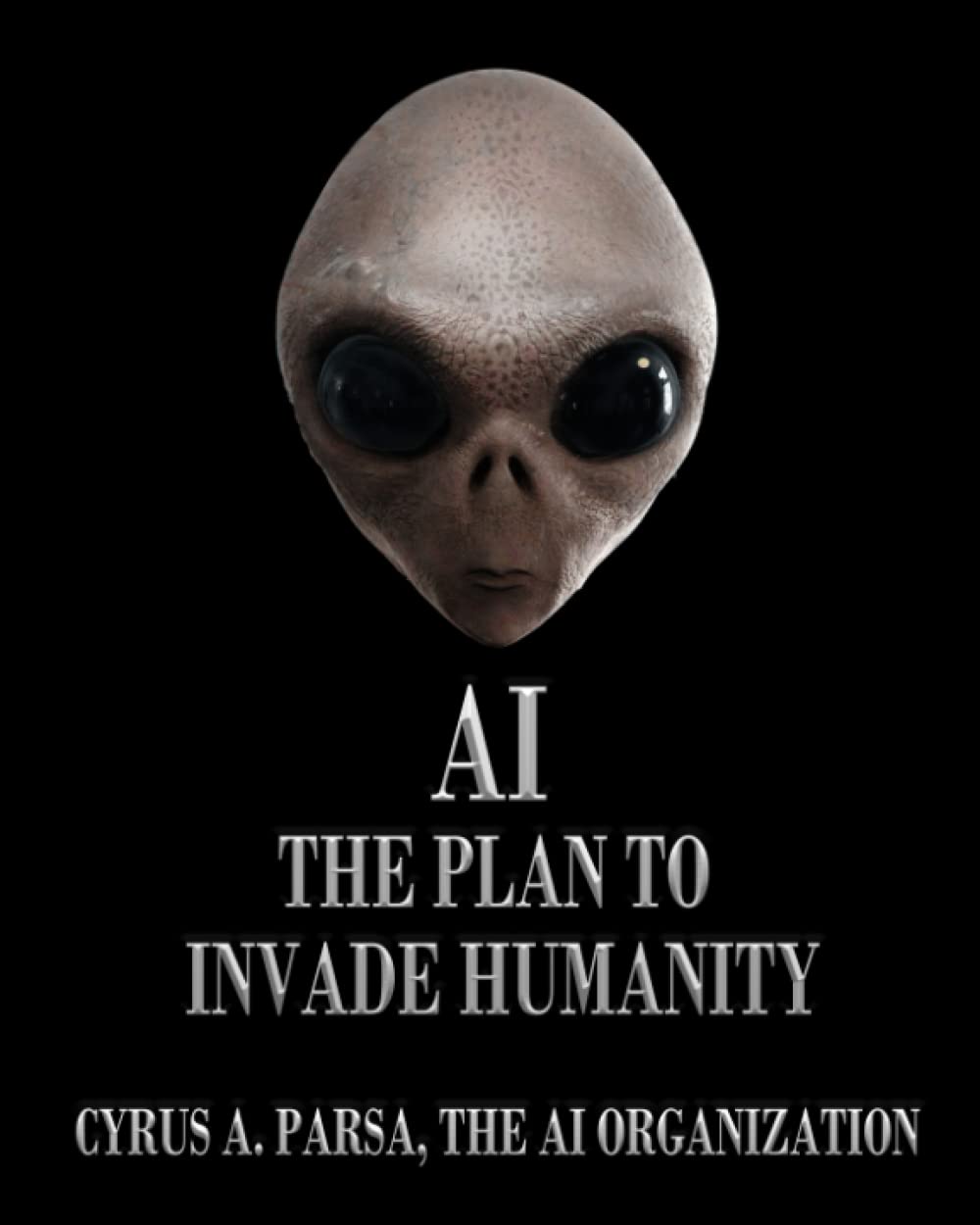 AI The Plan to Invade Humanity: Parsa, Cyrus A, The AI Organization ...