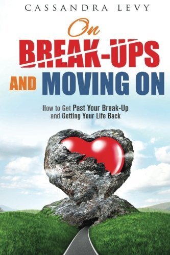On Break-Ups and Moving On: How to Get Past Your Break-Up and Getting ...
