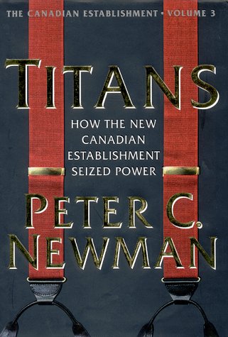 Titans: How the New Canadian Establishment Seized Power: Peter Newman ...