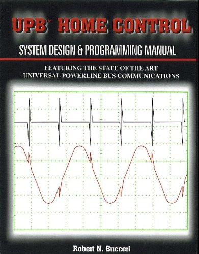 UPB Home Control, System Design & Programming Manual: Robert N. Bucceri ...