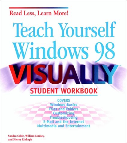 Teach Yourself Windows 98 VISUALLY Student Workbook: Cable, Sandra, Lindsey, William, Kinkoph ...