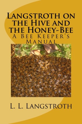 Langstroth on the Hive and the Honey-Bee: A Bee Keeper's Manual ...