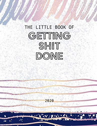 The Little Book Of Getting Shit Done: 2020 Diary, Monthly and Weekly ...