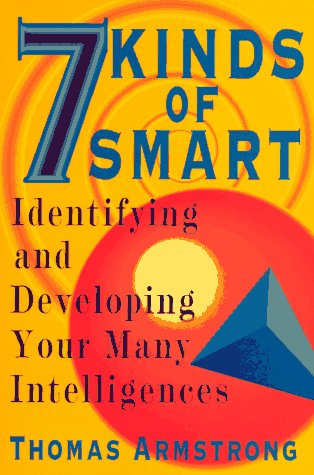 Seven Kinds of Smart: Identifying and Developing Your Many ...