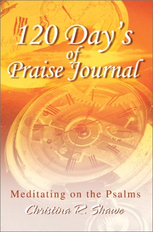 120 Day's of Praise Journal: Meditating on the Psalms: Shawe, Christina ...