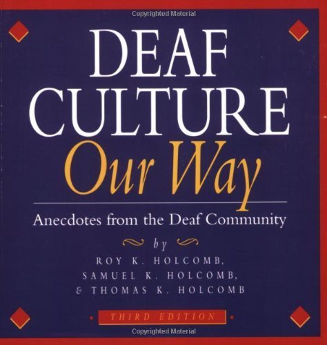 Deaf Culture Our Way: Anecdotes from the Deaf Community: Holcomb, Roy K ...