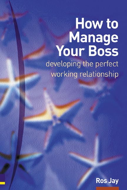 How to Manage Your Boss: Developing the Perfect Working Relationship ...