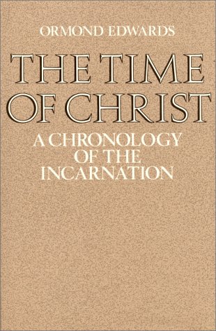 The Time of Christ: A Chronology of the Incarnation: Edwards, Ormond ...