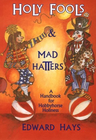 Holy Fools and Mad Hatters: A Handbook for Hobbyhorse Holiness: Hays ...