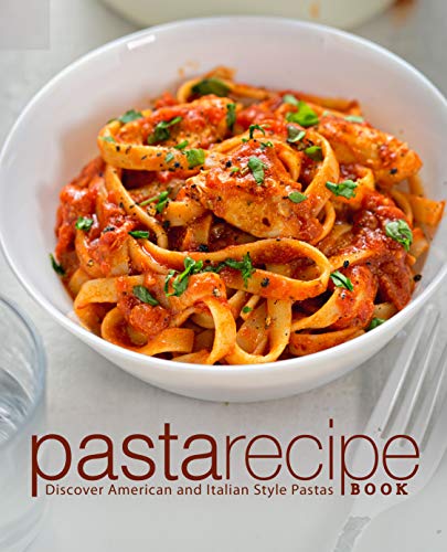 Pasta Recipe Book: Discover American and Italian Style Pastas - Kindle ...