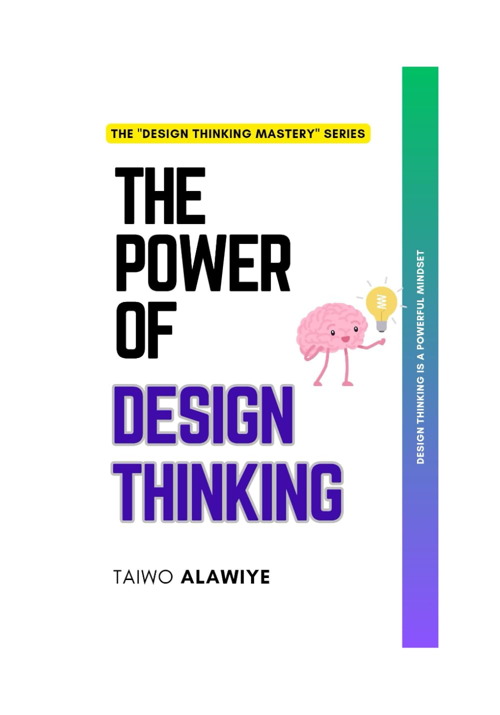 The Power of Design Thinking (The Design Thinking Mastery series): Alawiye, Taiwo R ...