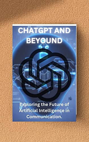 ChatGPT and Beyond: Exploring the Future of Artificial Intelligence in ...
