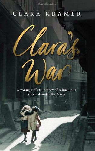 Clara's War: A Young Girl's True Story of Miraculous Survival Under the ...