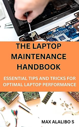 THE LAPTOP MAINTENANCE HANDBOOK: ESSENTIAL TIPS AND TRICKS FOR OPTIMAL ...
