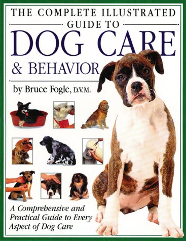 The Complete Illustrated Guide to Dog Care & Behavior: A Comprehensive ...