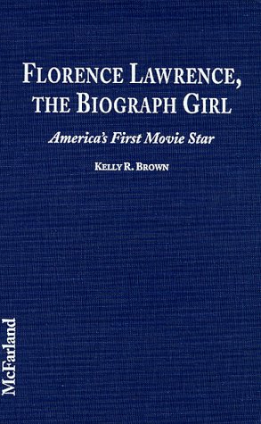 Florence Lawrence, the Biograph Girl: America's First Movie Star: Brown ...