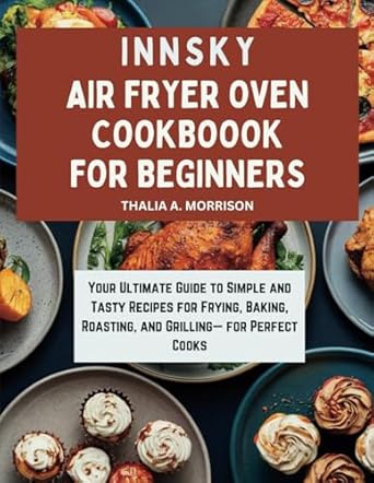 INNSKY AIR FRYER OVEN COOKBOOK FOR BEGINNERS: Your Ultimate Guide to ...