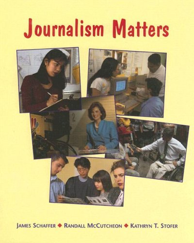 Journalism Matters, Student Text: Journalism Matters, Student Text: Schaffer, James, McCutcheon ...