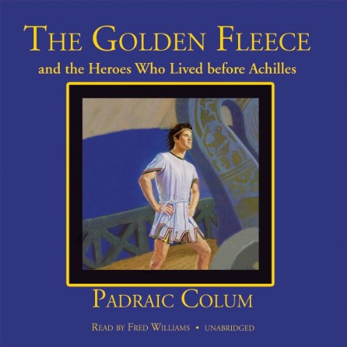 The Golden Fleece and the Heroes Who Lived Before Achilles: Colum ...
