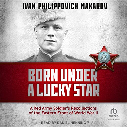 Amazon.com: Born Under a Lucky Star: A Red Army Soldier's Recollections ...