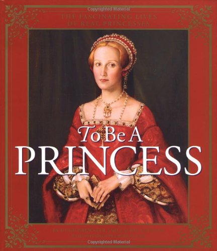To Be a Princess: The Fascinating Lives of Real Princesses: Brewster ...