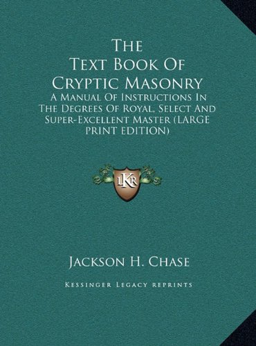 The Text Book of Cryptic Masonry: A Manual of Instructions in the ...