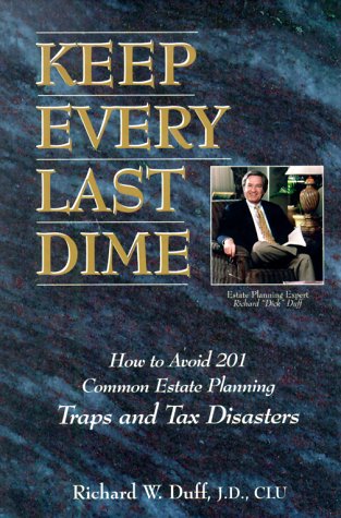 Keep Every Last Dime: How to Avoid 201 Common Estate Planning Traps and ...