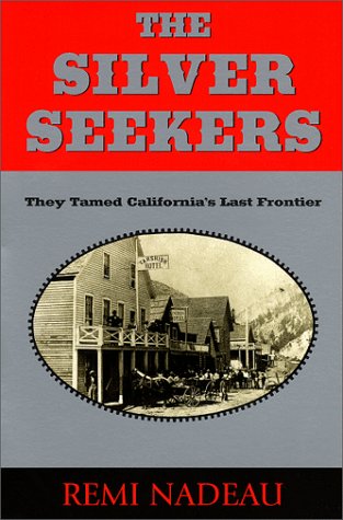 The Silver Seekers: They Tamed California's Last Frontier: Nadeau, Remi ...