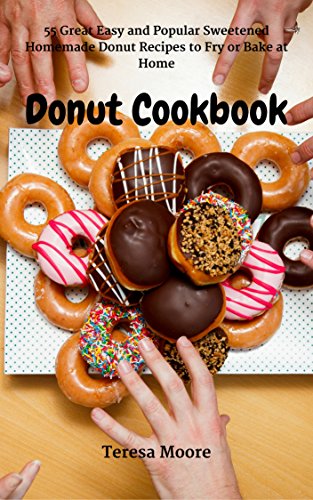 Donut Cookbook: 55 Great Easy and Popular Sweetened Homemade Donut ...