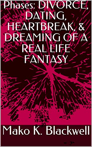 Phases: DIVORCE, DATING, HEARTBREAK, & DREAMING OF A REAL LIFE FANTASY ...