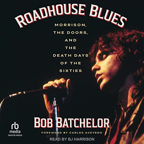 Roadhouse Blues: Morrison, The Doors, and the Death Days of the Sixties ...