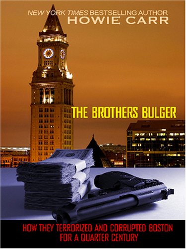 The Brothers Bulger: How They Terrorized and Corrupted Boston for a ...