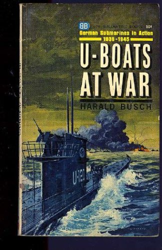 U-BOATS AT WAR [GERMAN SUBMARINES IN ACTION 1939-1945]: Harald Busch ...