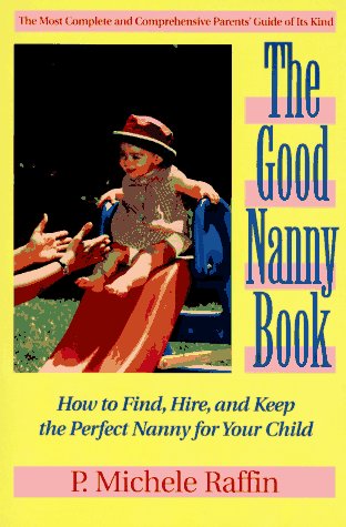 Good nanny book: how to find, hire, and keep t, th: Raffin, P. Michelle ...