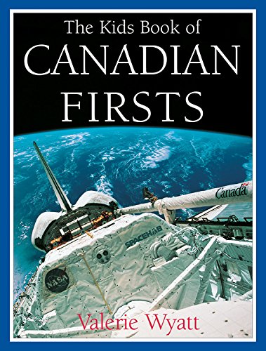 The Kids Book of Canadian Firsts: Wyatt, Valerie, Mantha, John ...