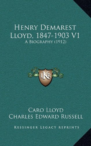 Henry Demarest Lloyd, 1847-1903 V1: A Biography (1912): Lloyd, Caro ...