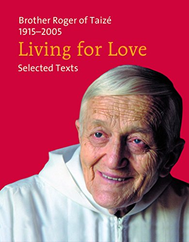 Living for Love: Selected Texts. Brother Roger of Taizé 1915-2005 eBook ...
