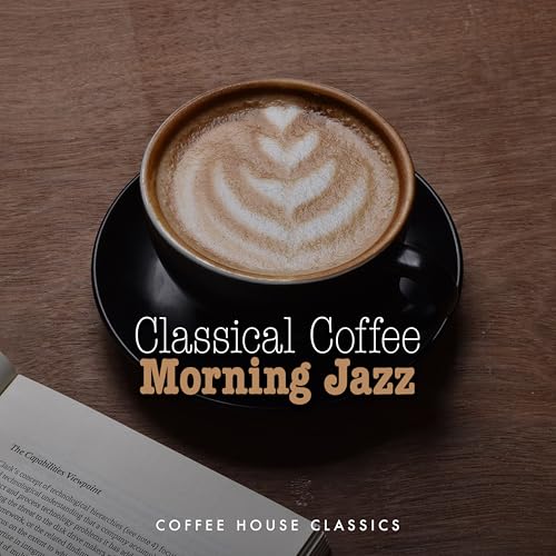 Play Classical Coffee Morning Jazz by Coffee House Classics on Amazon Music