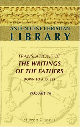 Ante-Nicene Christian Library: Translations of the Writings of the ...