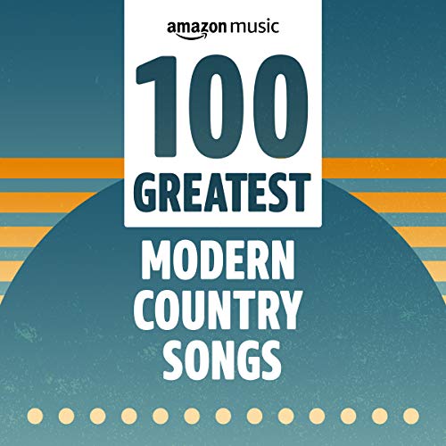 100 Greatest Modern Country Songs Playlist on Amazon Music Unlimited