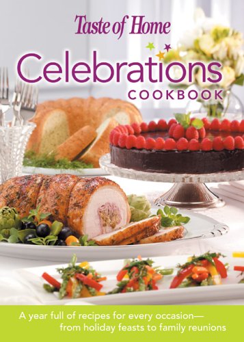 Taste of Home: Celebrations Cookbook- A Year Full of Recipes for Every ...