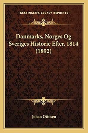 Danmarks, Norges Og Sveriges Historie Efter, 1814 (1892) : Ottosen ...