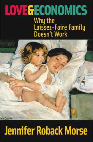 Love and Economics: Why the Laissez-Faire Family Doesn't Work: Morse ...